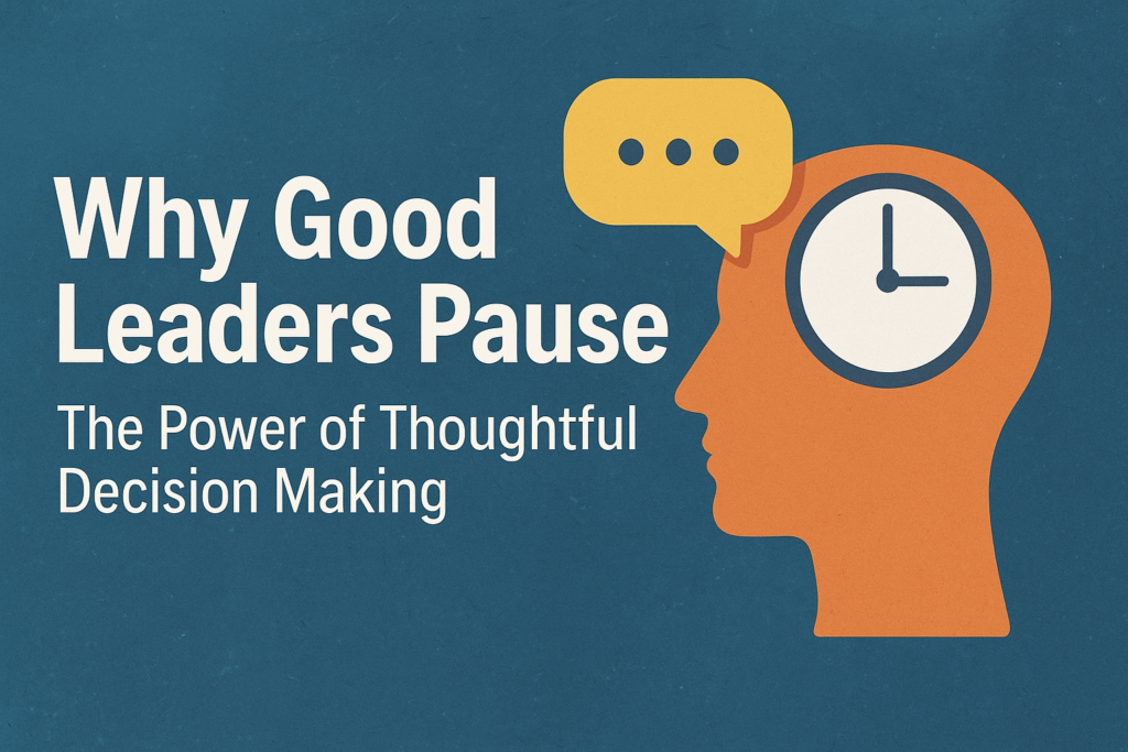 Why Good Leaders Pause: The Power of Thoughtful Decision Making ...
